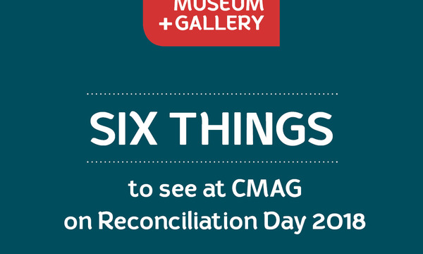 Six things to see at CMAG on — Canberra Museum & Gallery